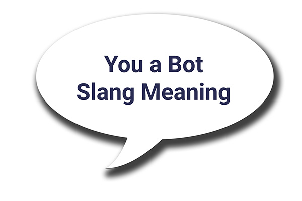 Understanding 'You a Bot' - Definitions, Examples and Much More!